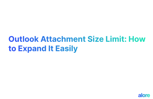 Outlook Attachment Size Limit: How to Expand It Easily | Alore
